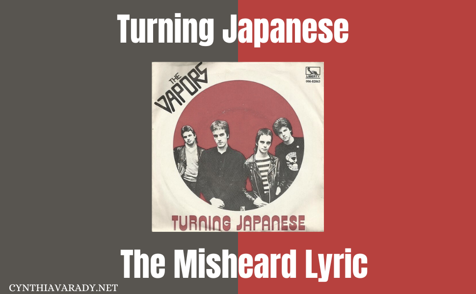 Turning Japanese: Misheard Lyric | CYNTHIA VARADY